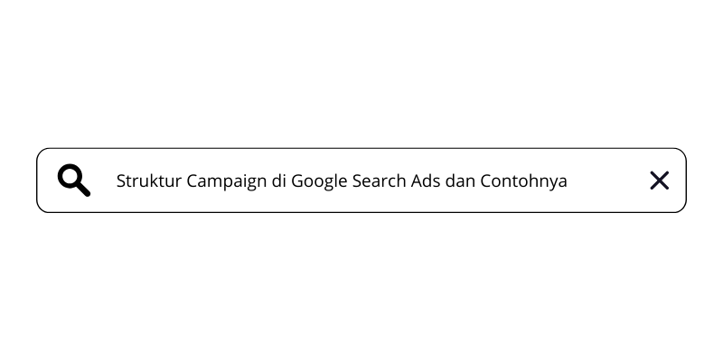 Struktur Campaign di Google Search Ads dan Contohnya - Malkistlab